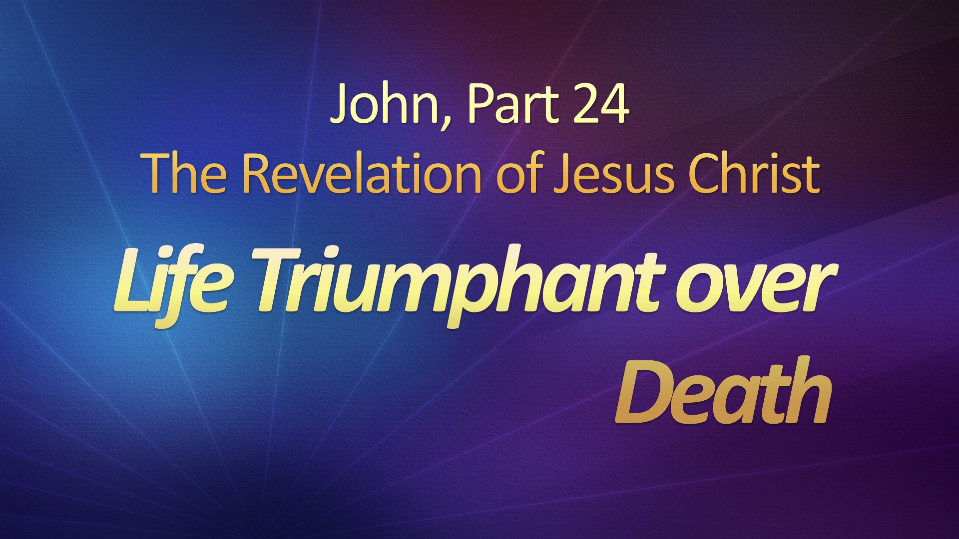 John, Part 24 — The Revelation of Jesus Christ — Life triumphant over ...