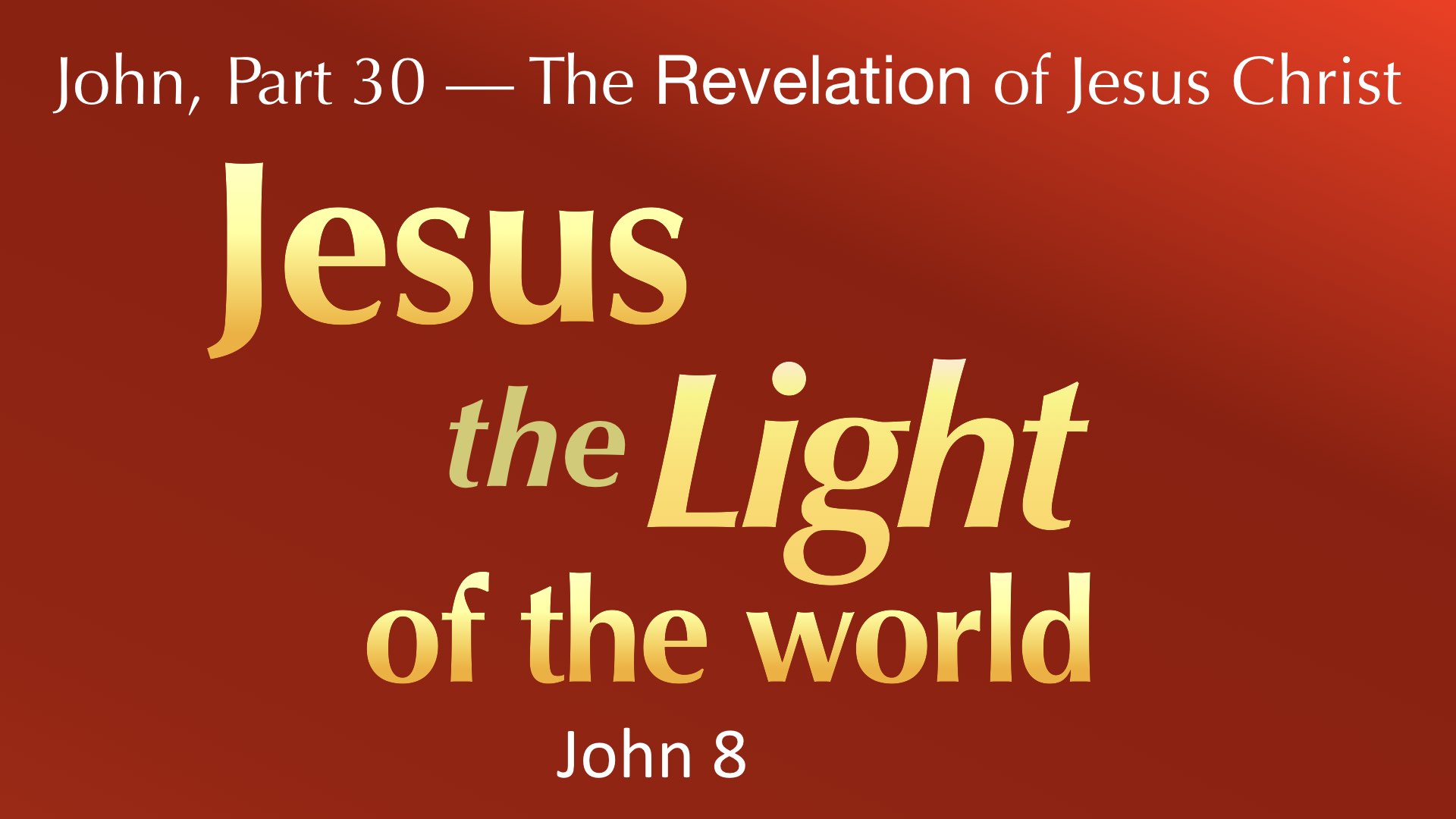 John, Part 30 — The Revelation of Jesus Christ —Jesus the Light of the ...