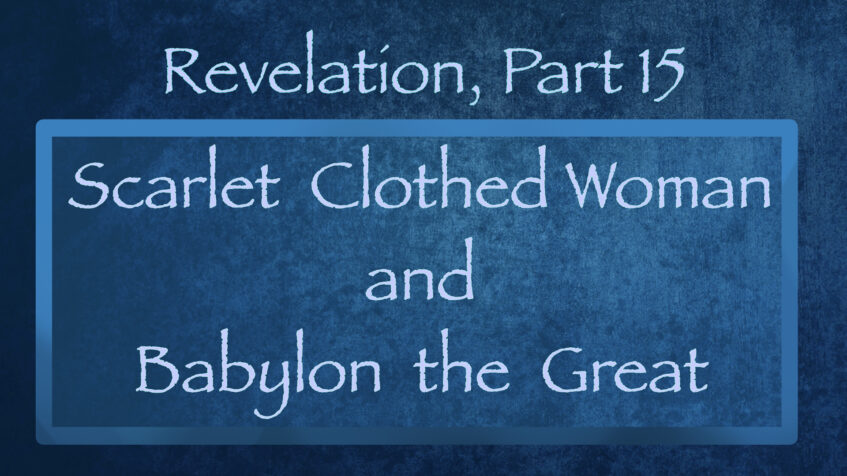 Revelation, Part 15 — Scarlet Clothed Woman and Babylon the Great | Dr ...